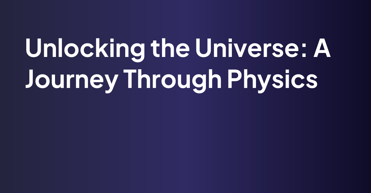 Unlocking the Universe: A Journey Through Physics